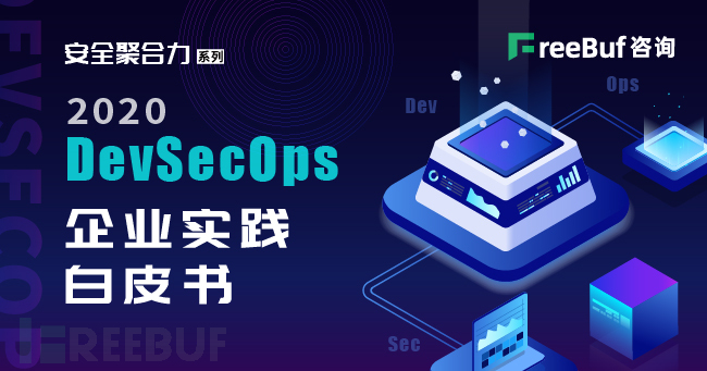 《2020 DevSecOps 企业实践白皮书》发布 - FreeBuf网络安全行业门户