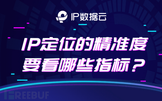 IP定位的精准度要看哪些指标？ - FreeBuf网络安全行业门户
