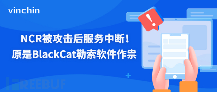 NCR被攻击后服务中断！原是BlackCat勒索软件作祟 - FreeBuf网络安全行业门户