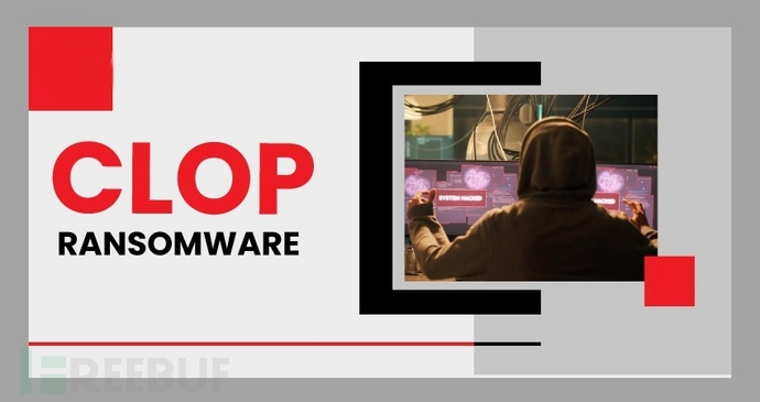 起底“疯狂”作案的勒索软件 Clop - FreeBuf网络安全行业门户