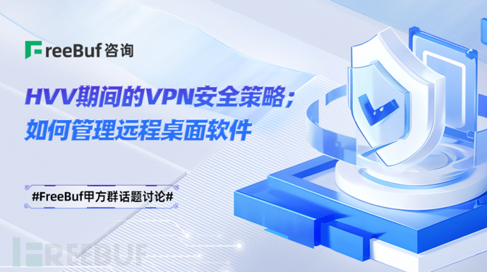 HVV期间的VPN安全策略；如何管理远程桌面软件 | FB甲方群话题讨论 - FreeBuf网络安全行业门户
