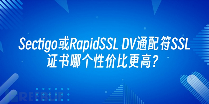 Sectigo或RapidSSL DV通配符SSL证书哪个性价比更高？ - FreeBuf网络安全行业门户