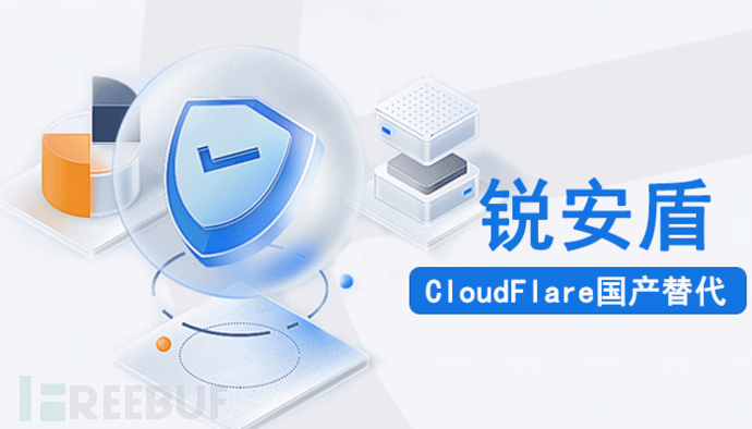锐安盾——CloudFlare国产替代 - FreeBuf网络安全行业门户
