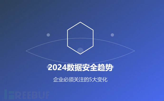 数据安全国际趋势：2024企业必须关注的5大变化 - FreeBuf网络安全行业门户