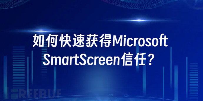 如何快速获得Microsoft SmartScreen信任？ - FreeBuf网络安全行业门户