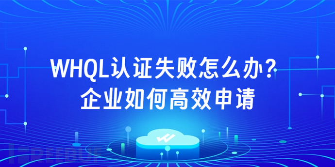 WHQL认证失败怎么办？企业如何高效申请 - FreeBuf网络安全行业门户