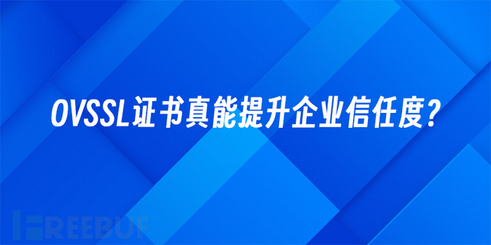 OVSSL证书真能提升企业信任度？ - FreeBuf网络安全行业门户